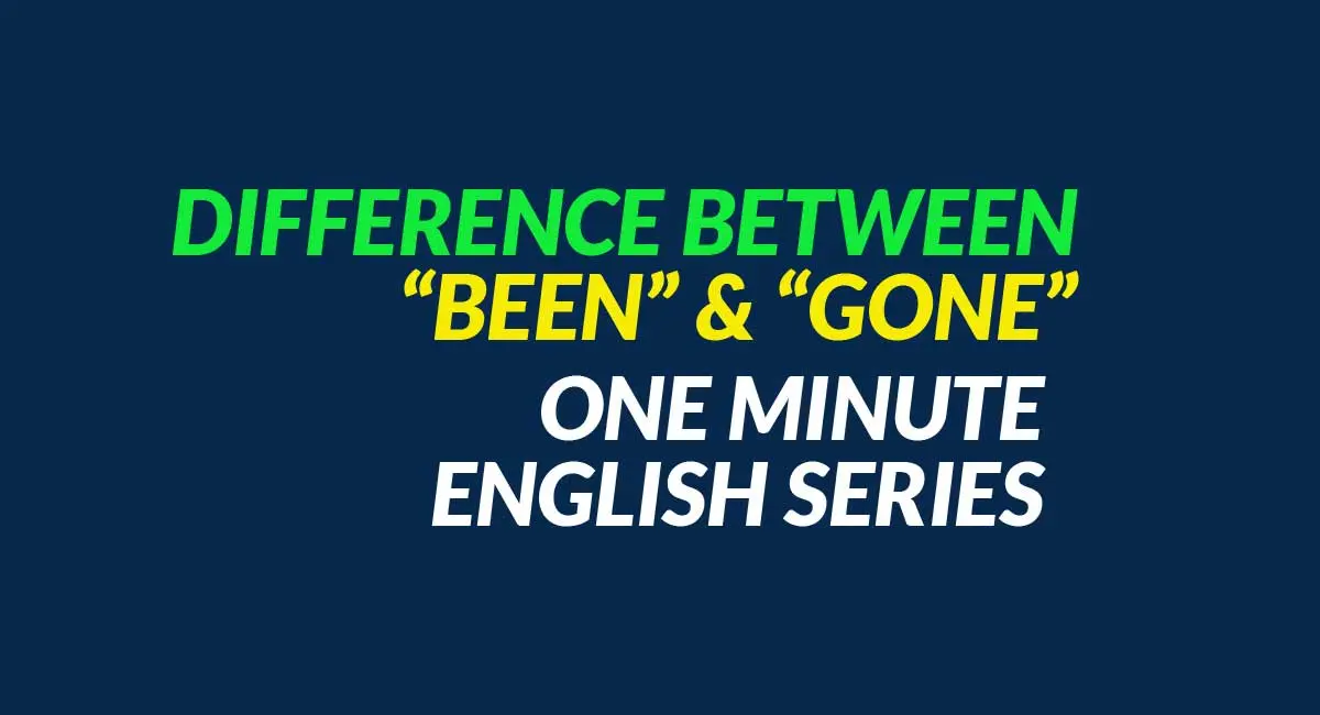 Difference Between “Been” & “Gone” – One Minute English Video - TopUp Learning London (Tti)
